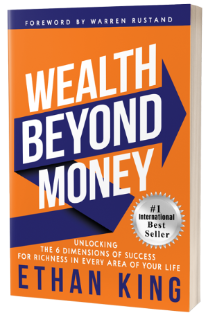 Wealth Beyond Money: Unlocking The 6 Dimensions of Success for Richnes – Ethan King